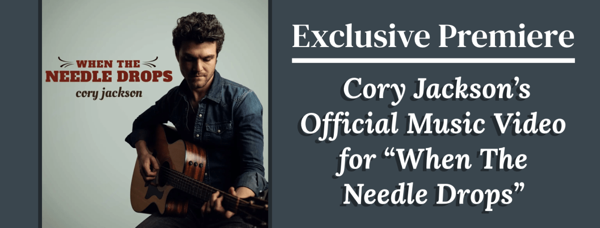 EXCLUSIVE PREMIERE: Cory Jackson’s Official Music Video for “When The Needle Drops” – TheCMBeat